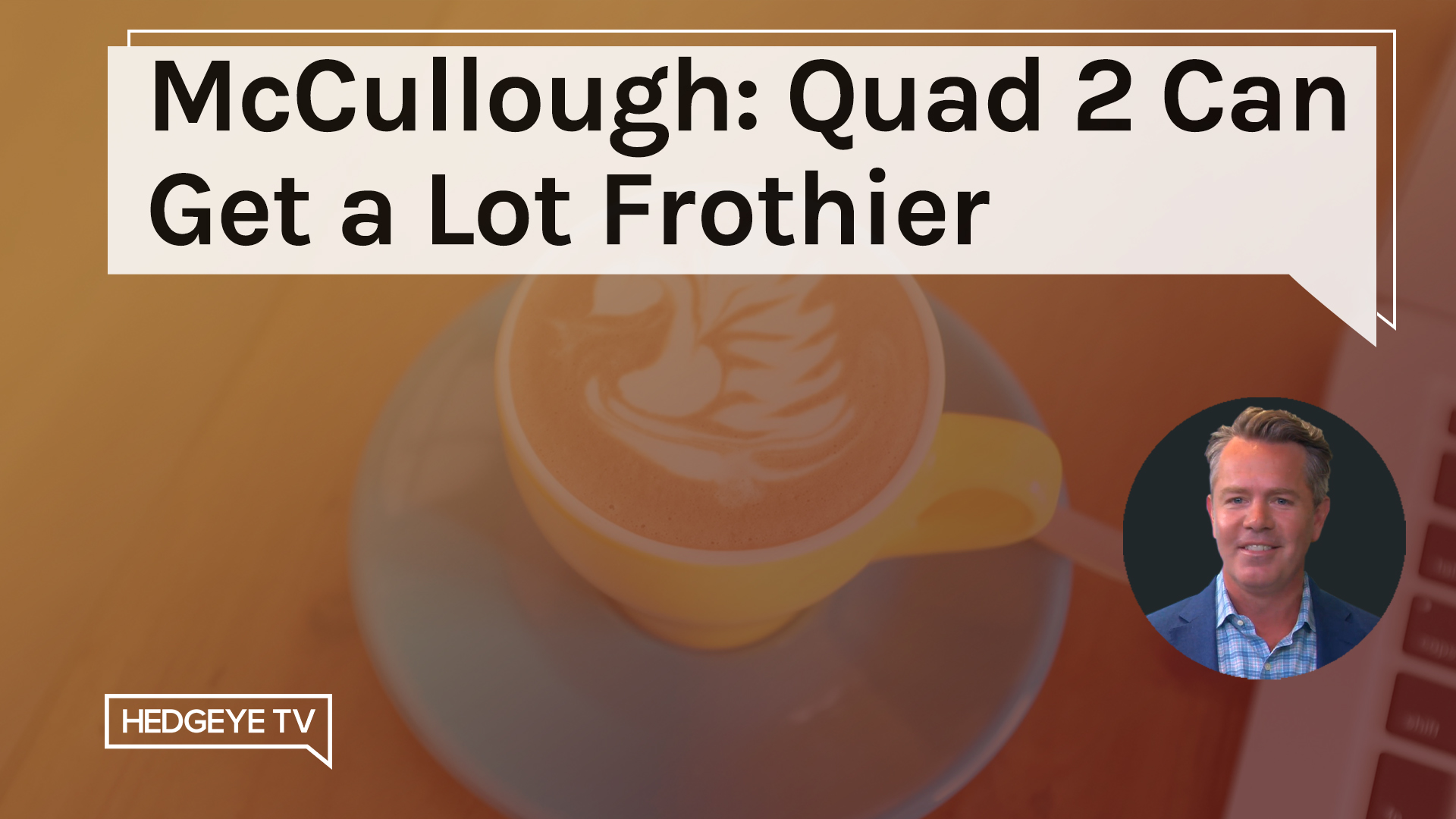 McCullough: Quad 2 Can Get a Lot Frothier