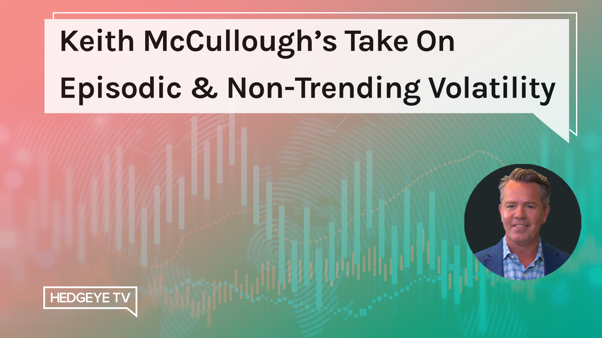 Keith McCullough’s Take On Episodic & Non-Trending Volatility
